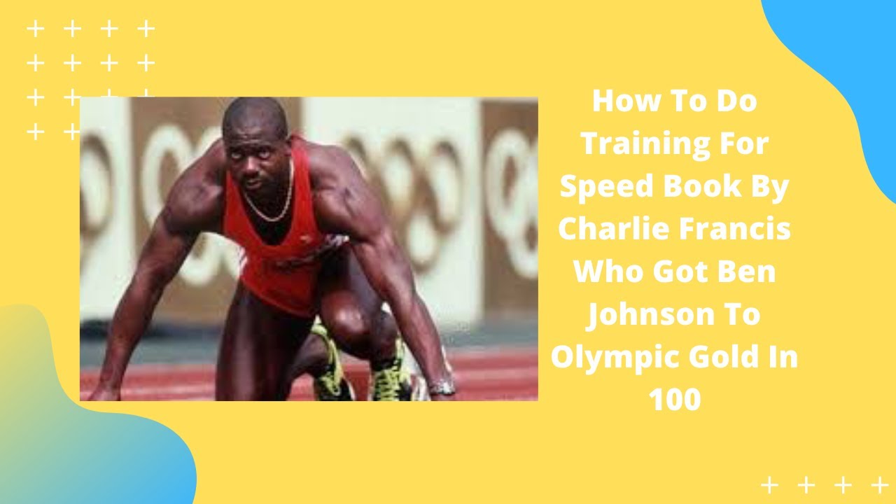 How To Do Training For Speed Book By Charlie Francis Who Got Ben ...