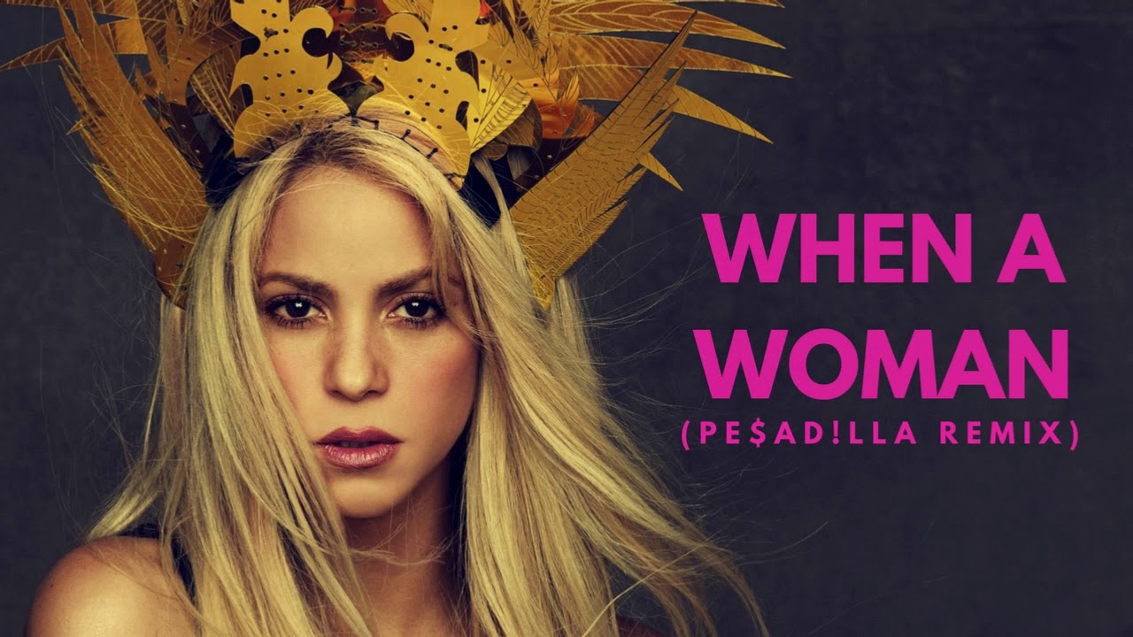 Shakira-When a Woman (PE$AD!LLA Remix) - YouTube