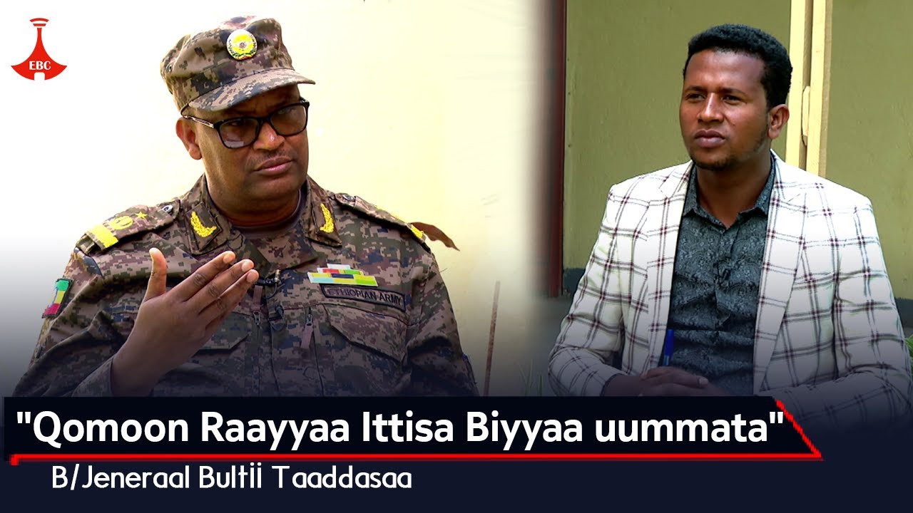 "Qomoon Raayyaa Ittisa Biyyaa uummata" - B/Jeneraal Bultii Taaddasaa ...