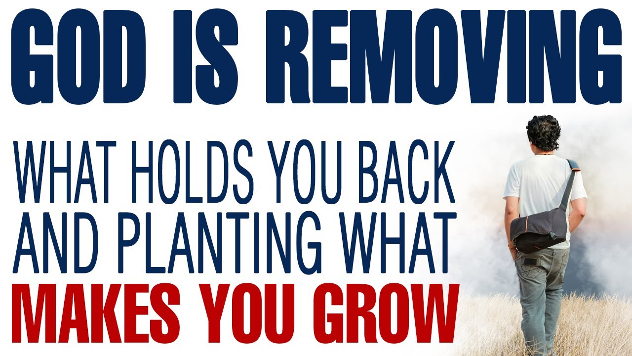 GOD IS REMOVING WHAT HOLDS YOU BACK AND PLANTING WHAT MAKES YOU GROW ...