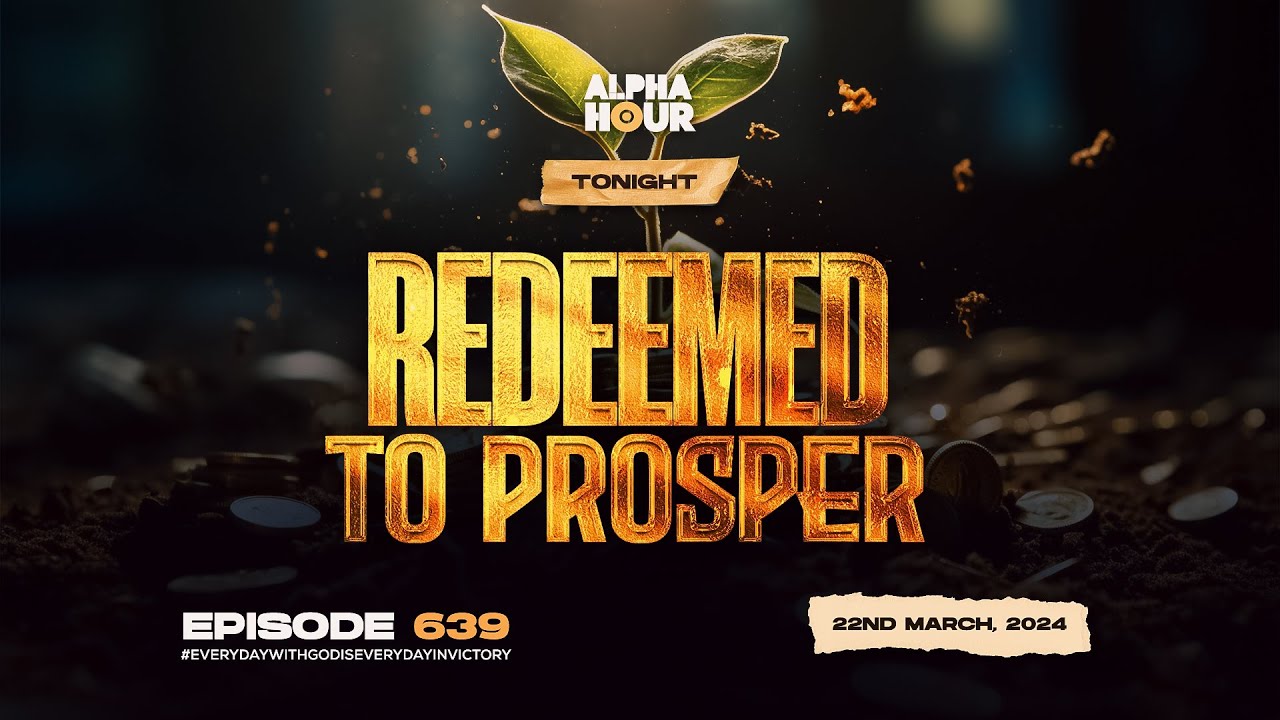 ALPHA HOUR EPISODE 639 || REDEEMED TO PROSPER 22ND MARCH,2024 - YouTube