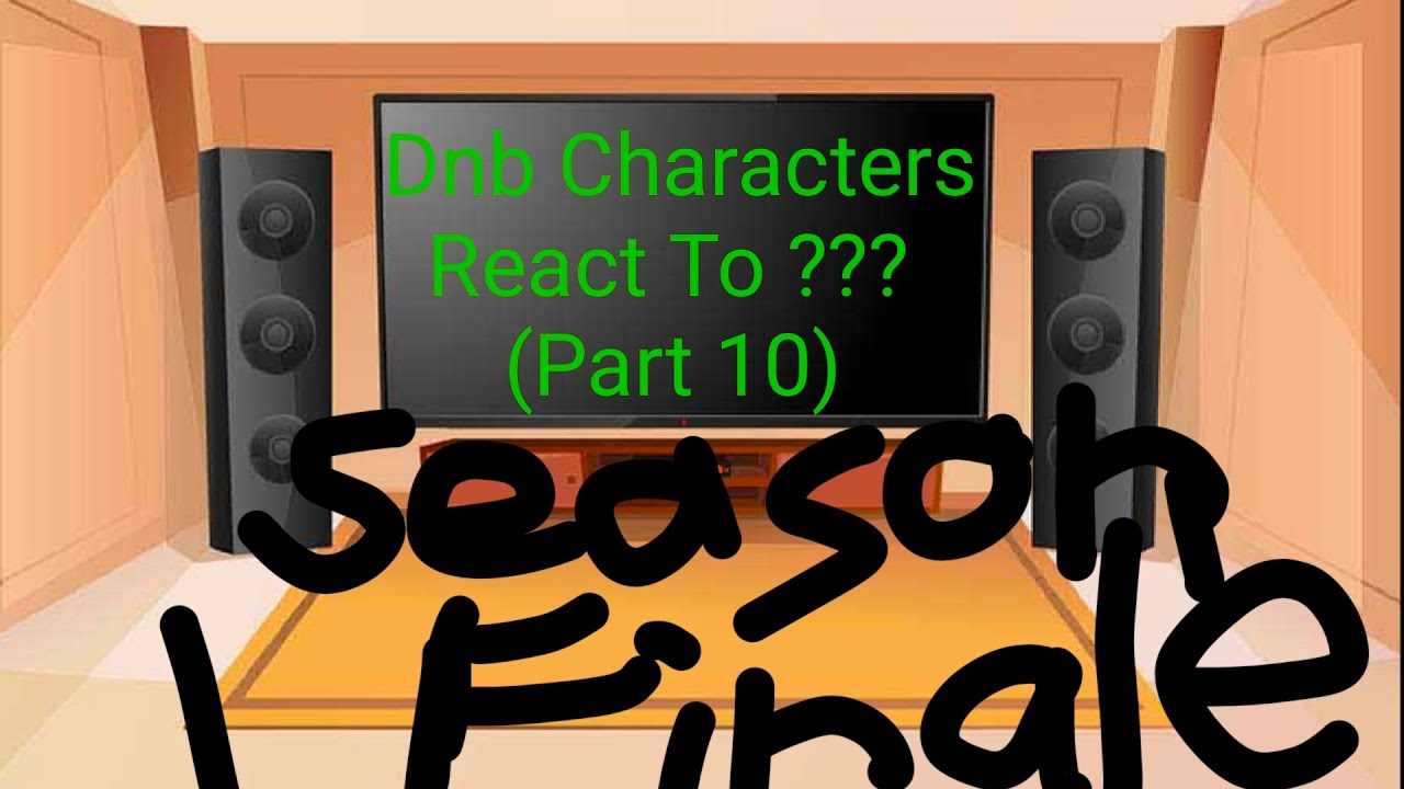 Dnb Characters React To ??? (Part 10) SEASON 1 FINALE - YouTube