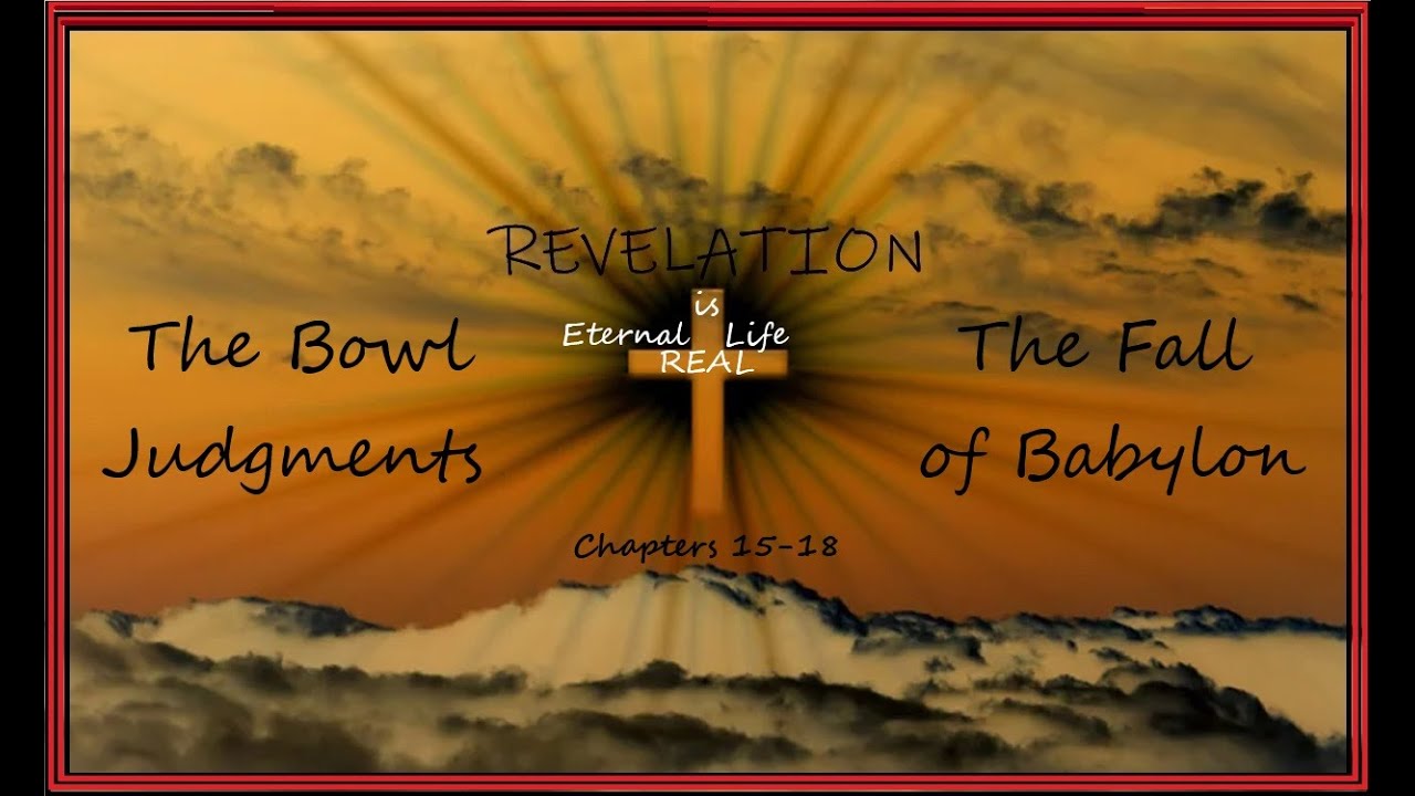 8. THE BOOK OF REVELATION 15-18 - THE BOWL JUDGMENTS & BABYLON'S FALL ...