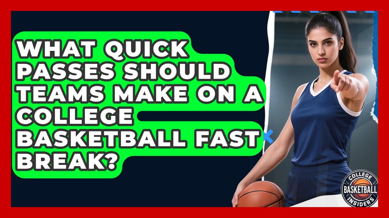 What Quick Passes Should Teams Make On A College Basketball Fast Break ...
