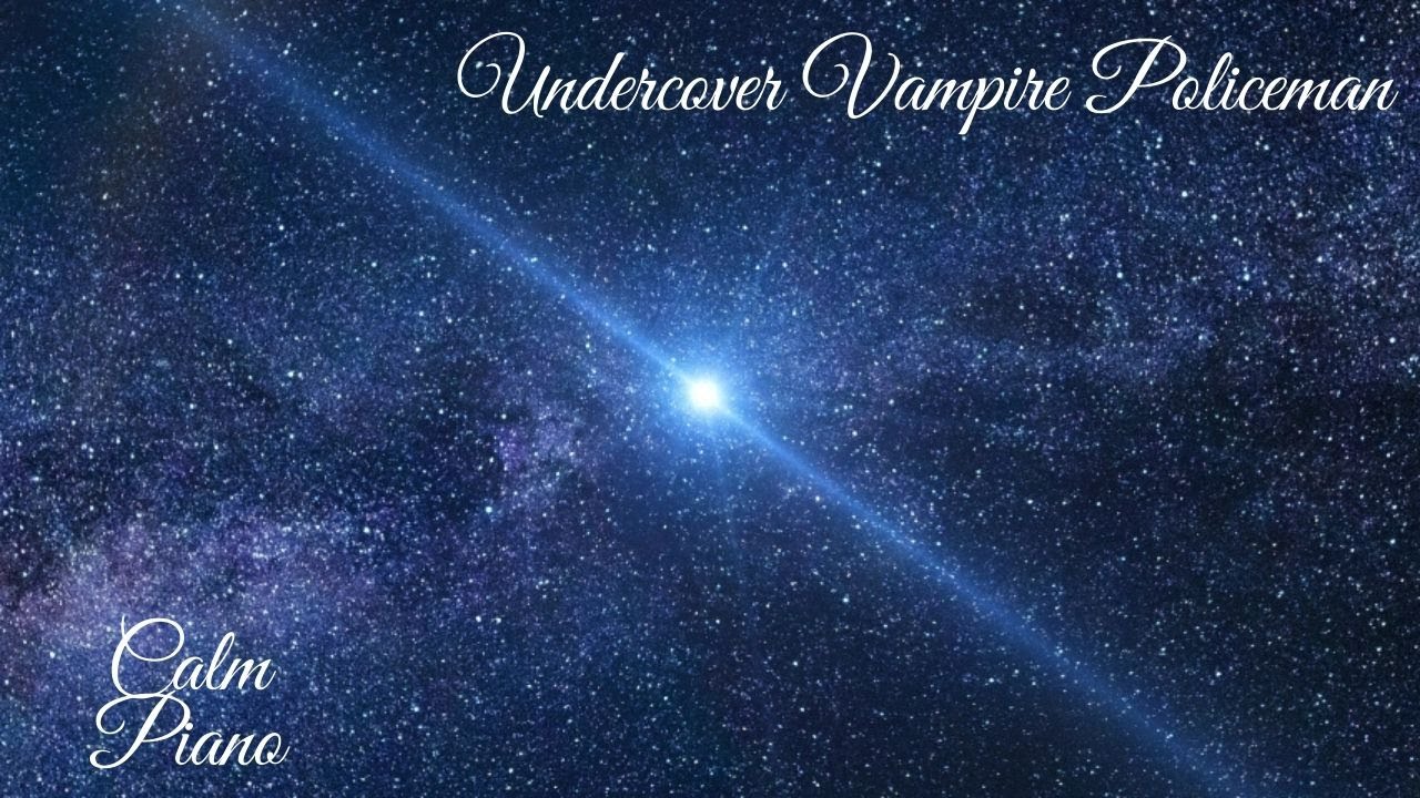 Undercover Vampire Policeman/Calm Relaxation Piano Music - YouTube