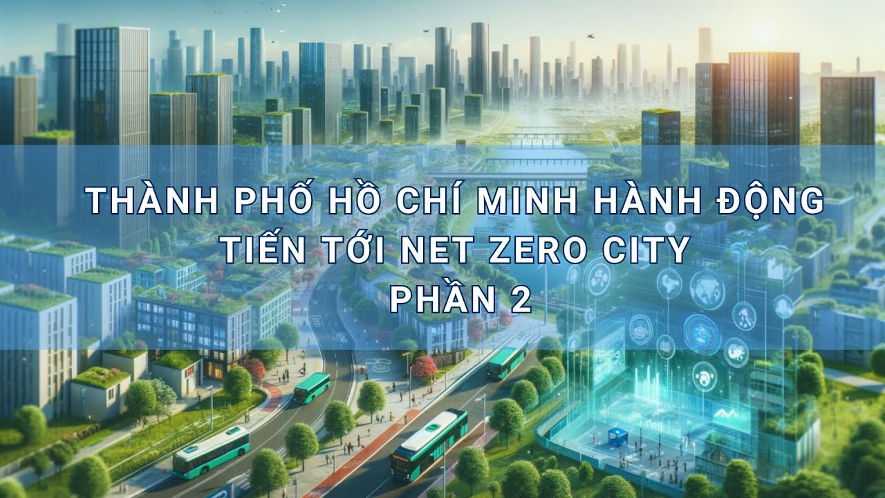 NGƯỜI TRONG CUỘC: TPHCM HÀNH ĐỘNG TIẾN TỚI NET ZERO CITY - PHẦN 2 - YouTube