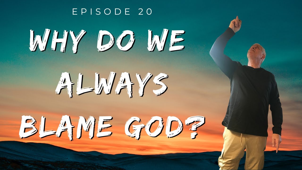 Episode 20 - Why Do We Always Blame God? - YouTube