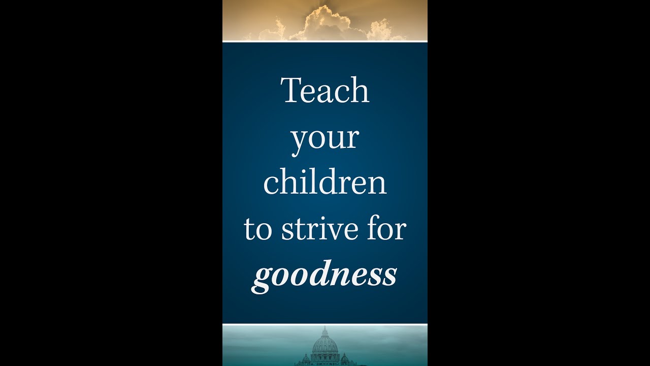 Teach Your Children to Strive for Goodness - YouTube