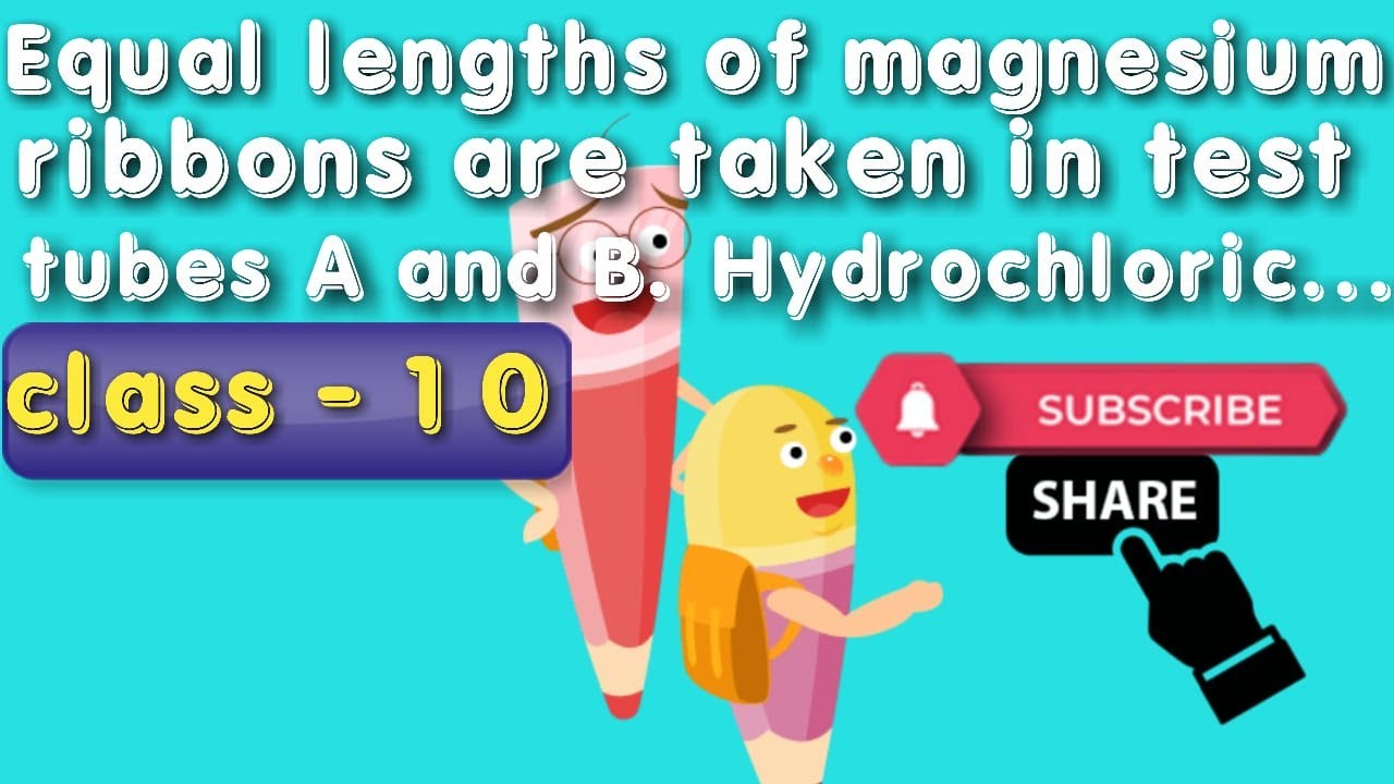 Equal lengths of magnesium ribbons are taken in test tubes A and B ...