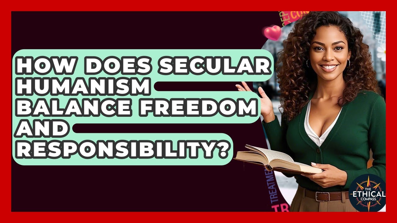 How Does Secular Humanism Balance Freedom And Responsibility? - The Ethical Compass - YouTube