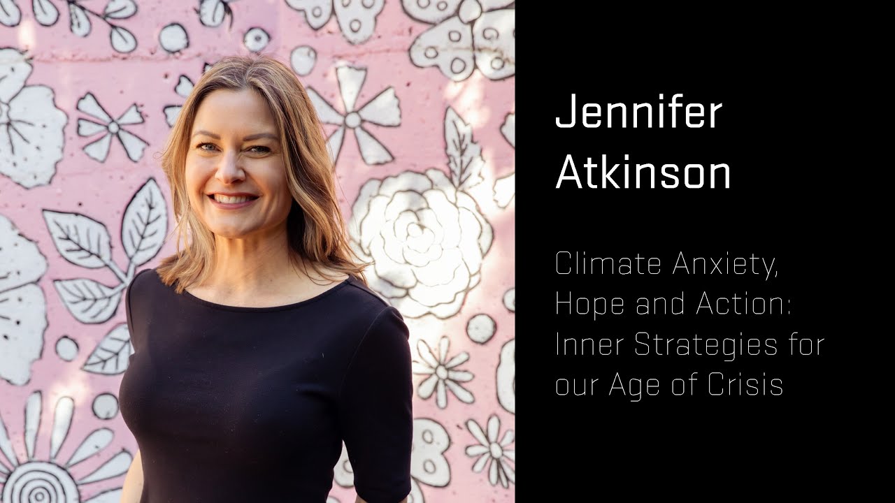 Jennifer Atkinson presents “Climate Anxiety, Hope and Action: Inner ...