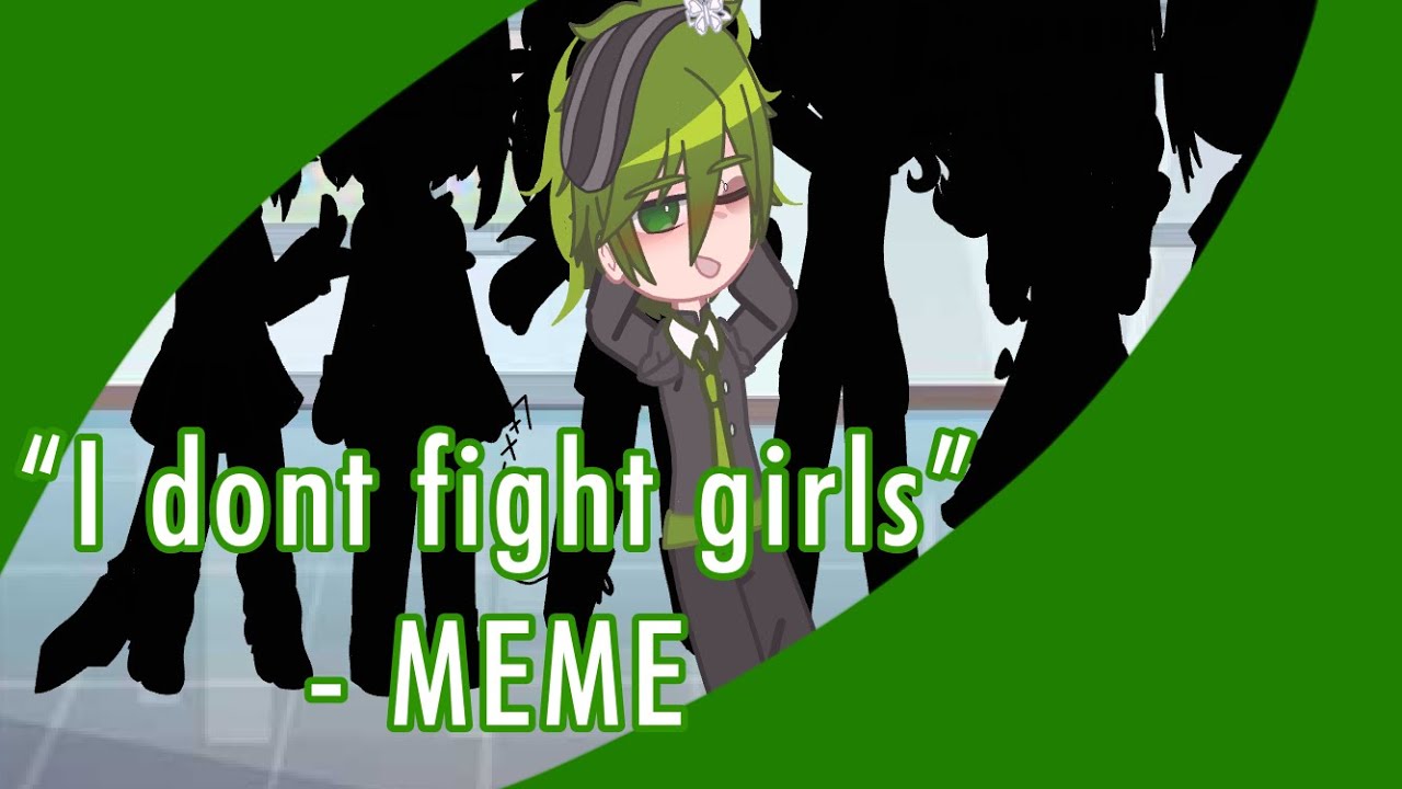 👓- “I DONT FIGHT GIRLS” // MEME // - YouTube