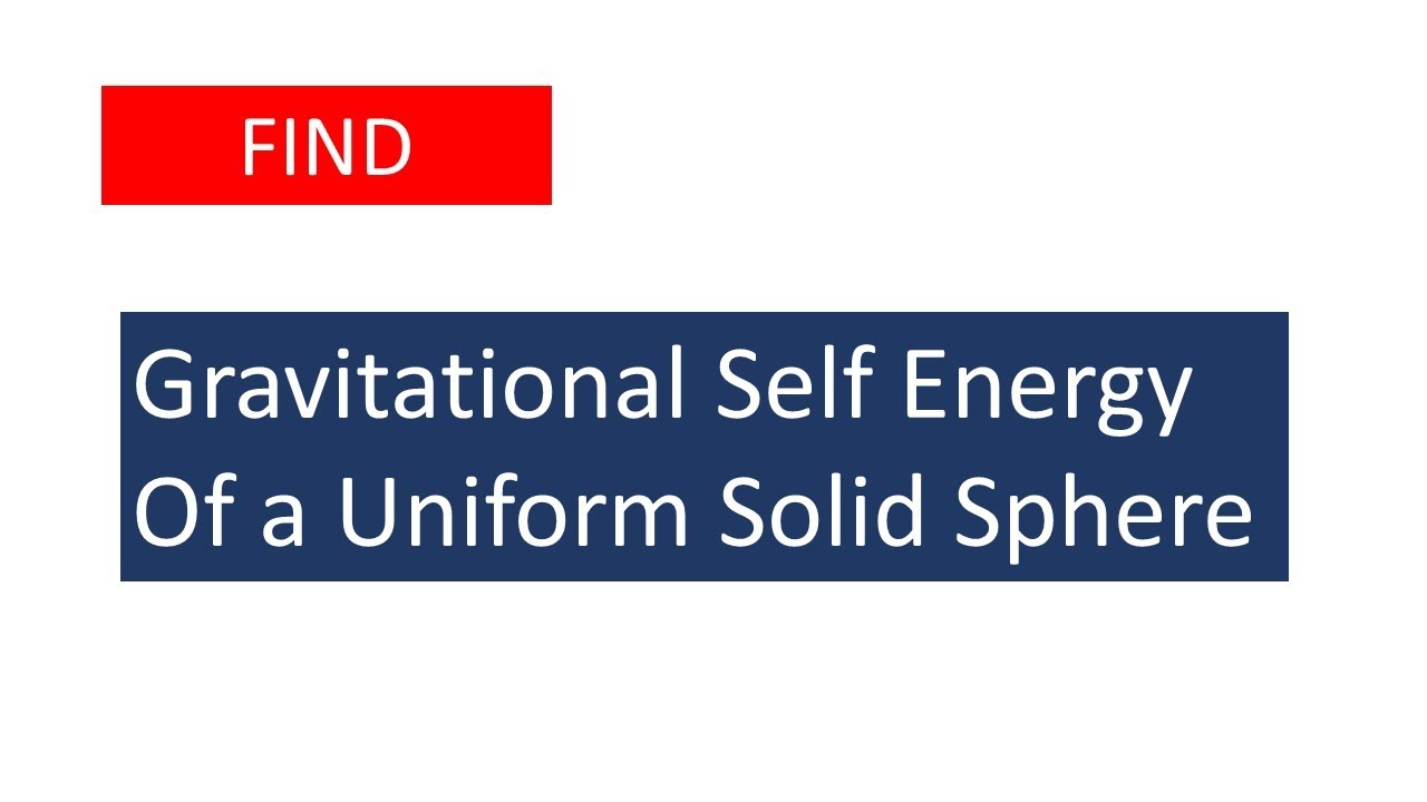 Gravitational Self Energy Of a Uniform Solid Sphere | Just Physics ...