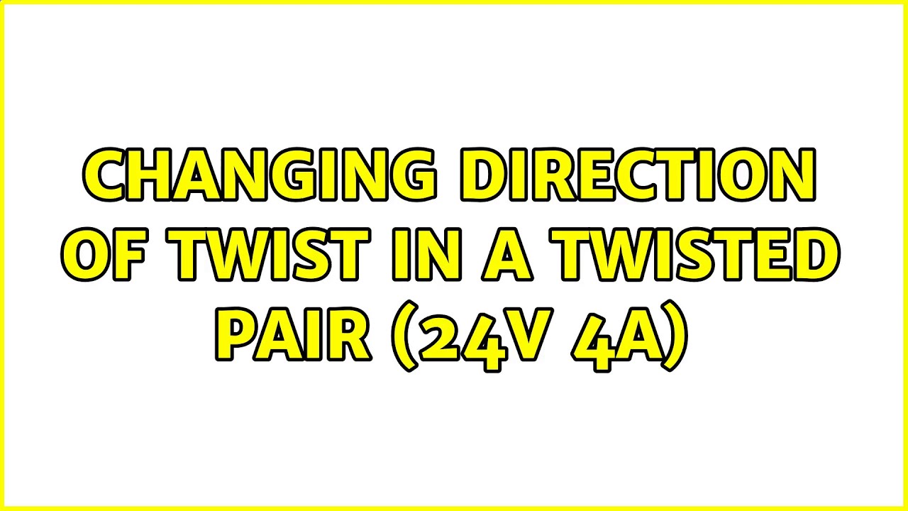 Changing Direction of twist in a twisted pair (24V 4A) - YouTube