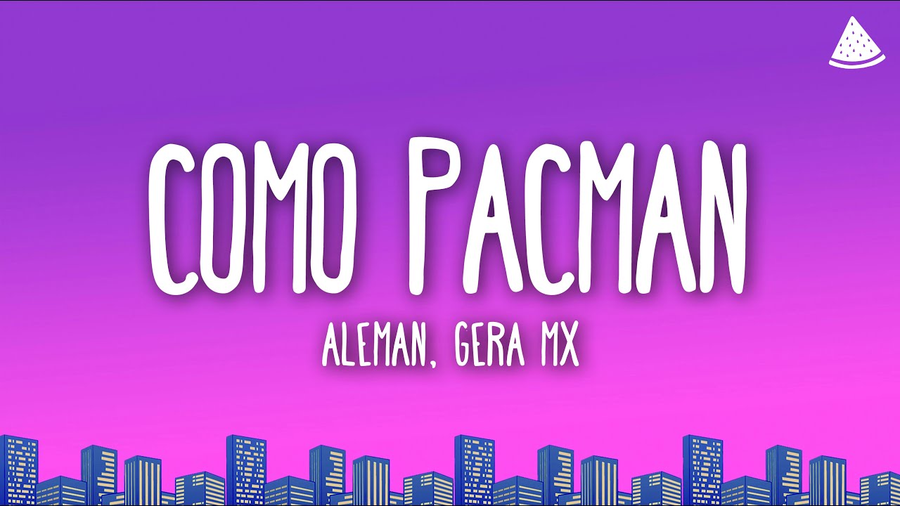 Alemán, Gera MX - Como Pacman (Letra/Lyrics) - YouTube