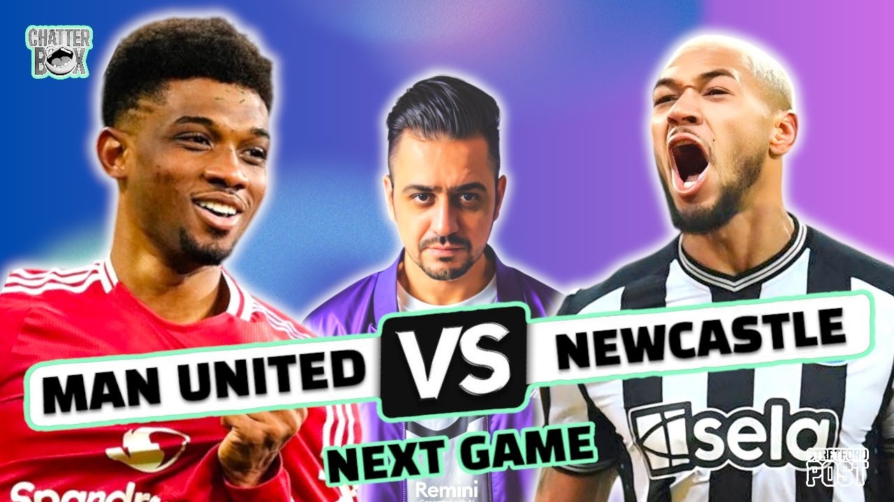 Chatterbox | MAN UNITED vs NEWCASTLE UNITED | Next Game Match PREVIEW ...