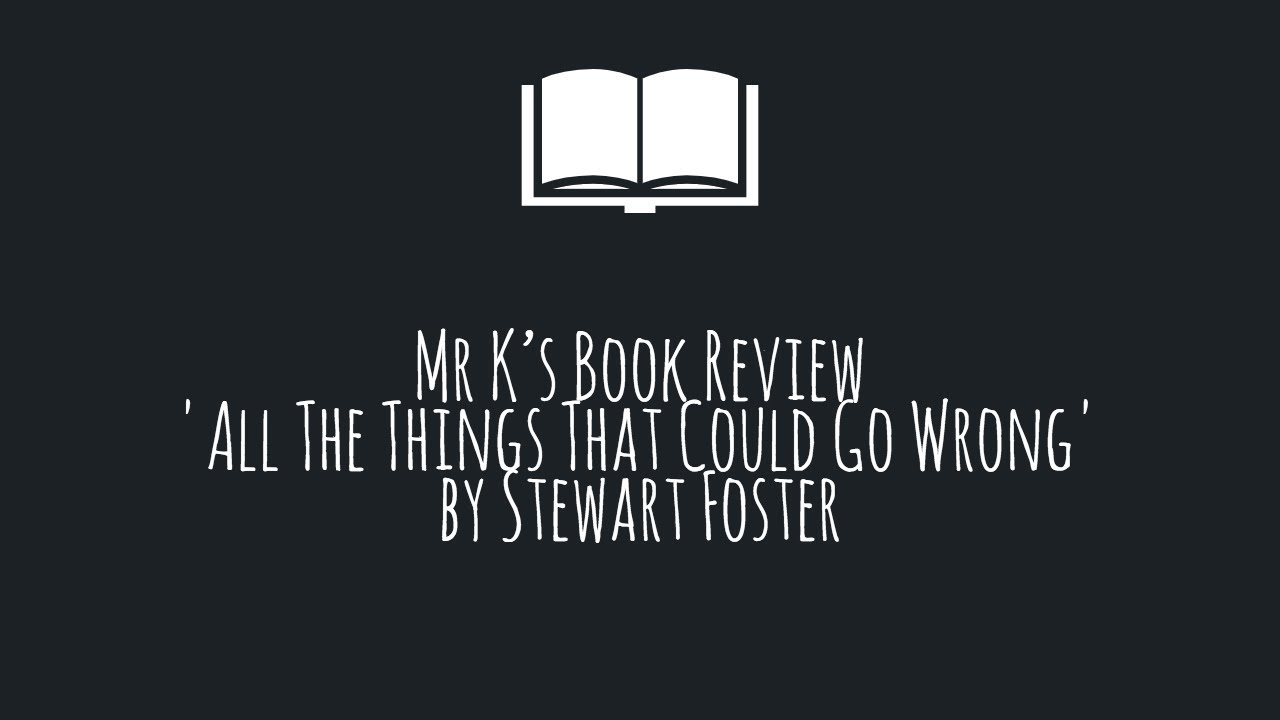 Book Review All The Things That Could Go Wrong By Stewart Foster book-review-all-the-things-that-could-go-wrong-by-stewart-foster