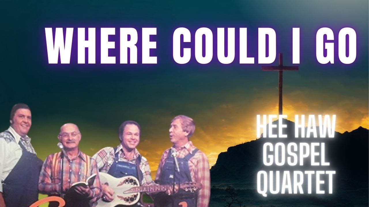 Where Could I Go - The Hee Haw Gospel Quartet - YouTube