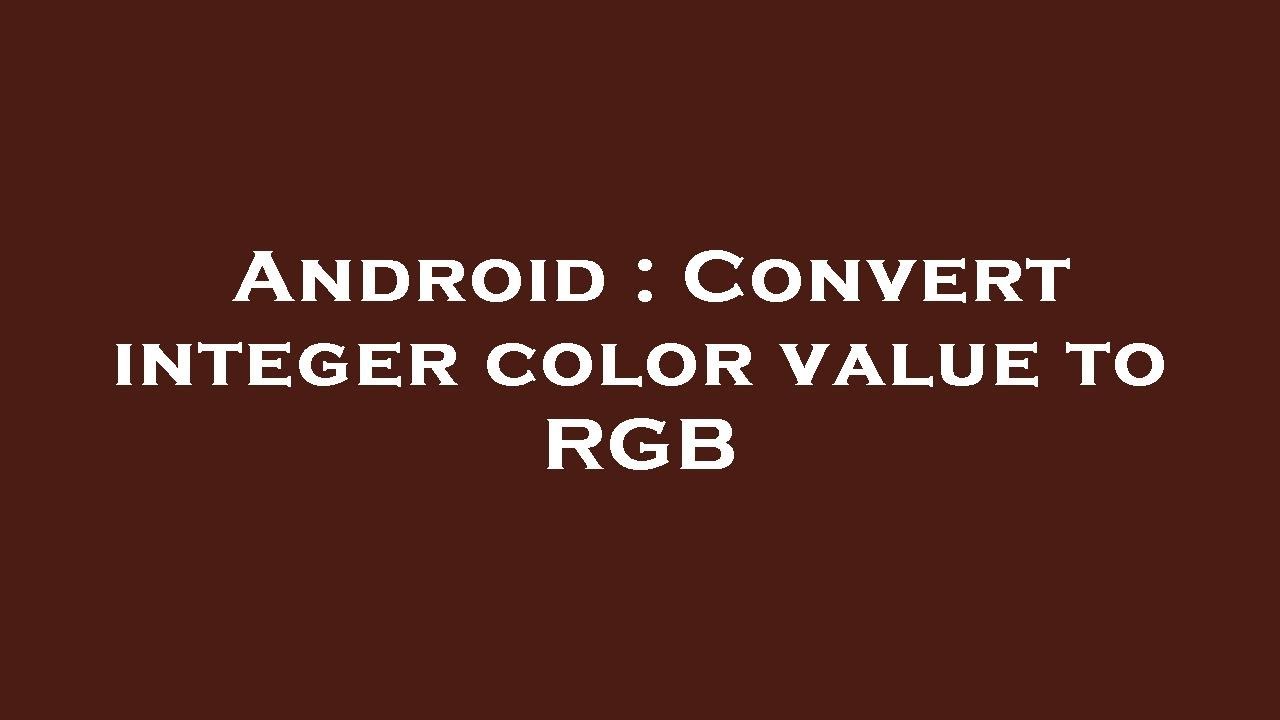 Android Convert Integer Color Value To RGB YouTube android-convert-integer-color-value-to-rgb-youtube