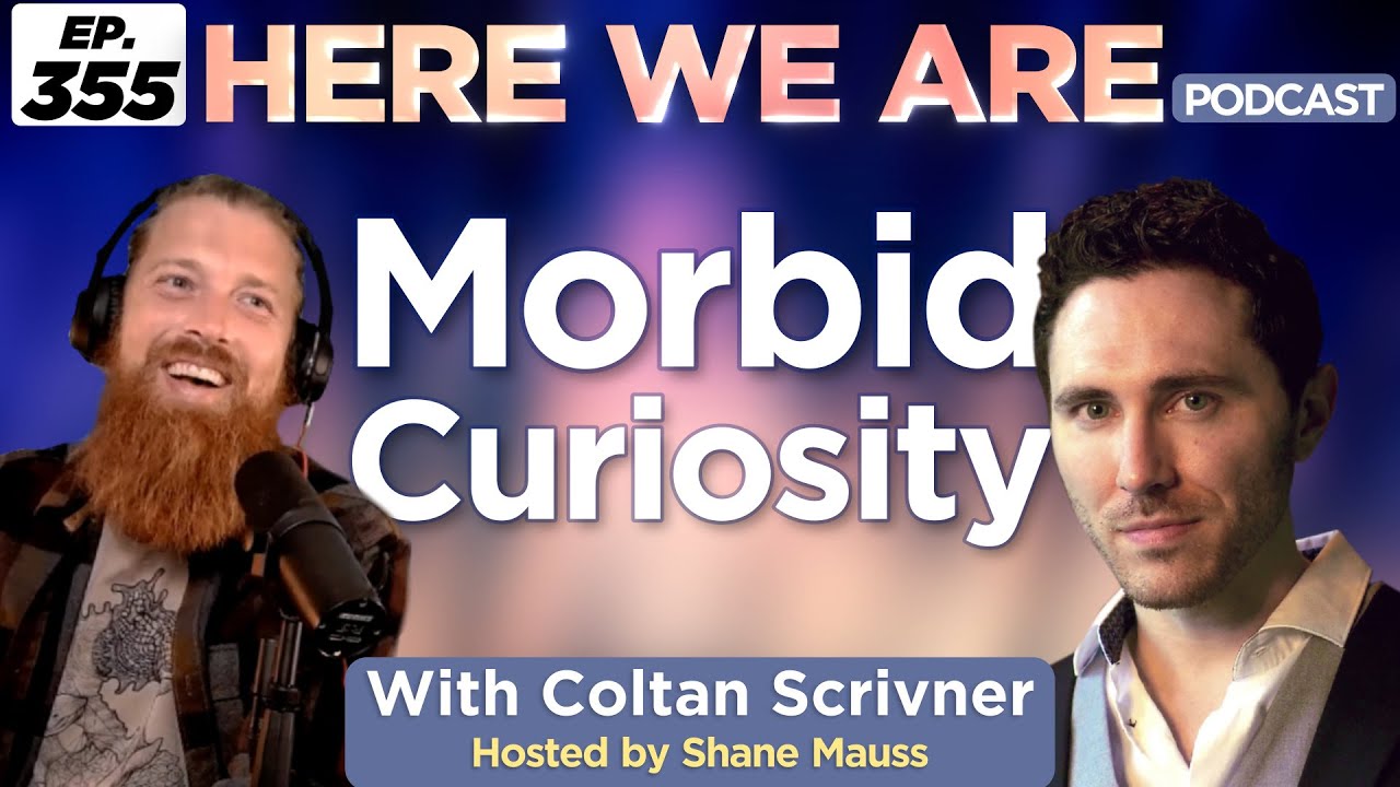 Morbid Curiosity | Here We Are Podcast Ep. 355 w/Coltan Scrivner ...