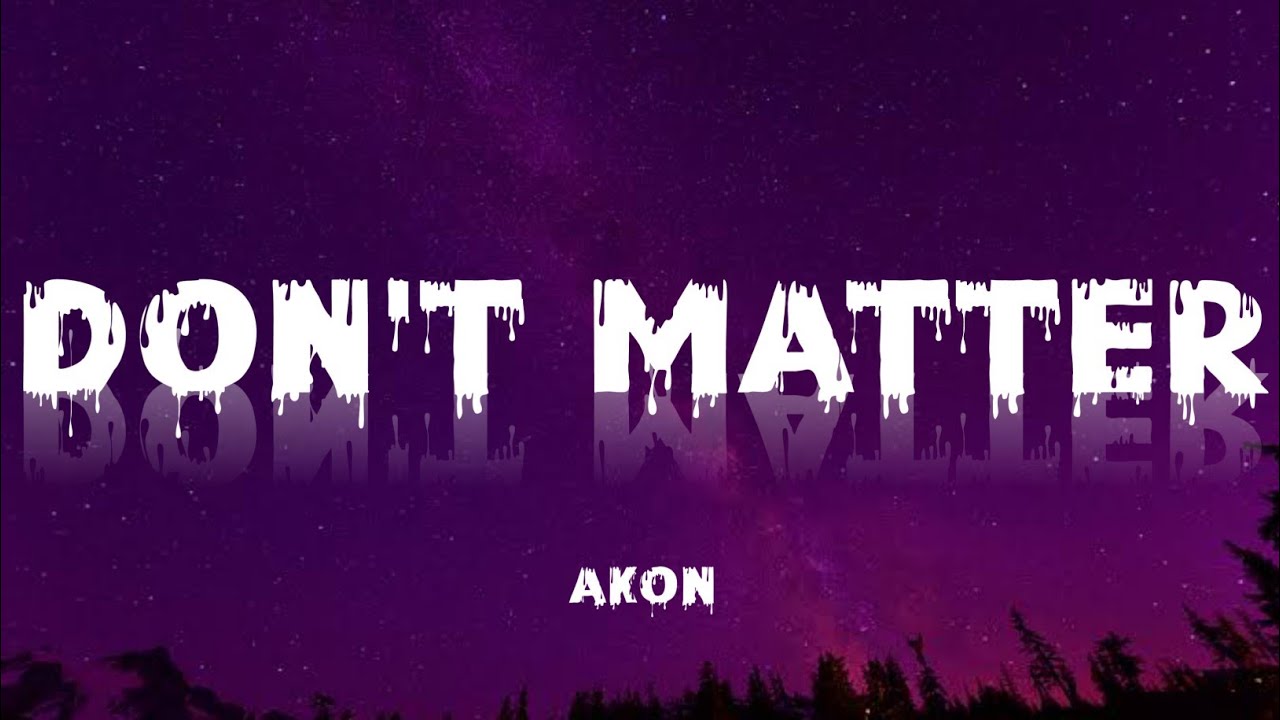 Don t Matter Akon LYRICS YouTube don-t-matter-akon-lyrics-youtube