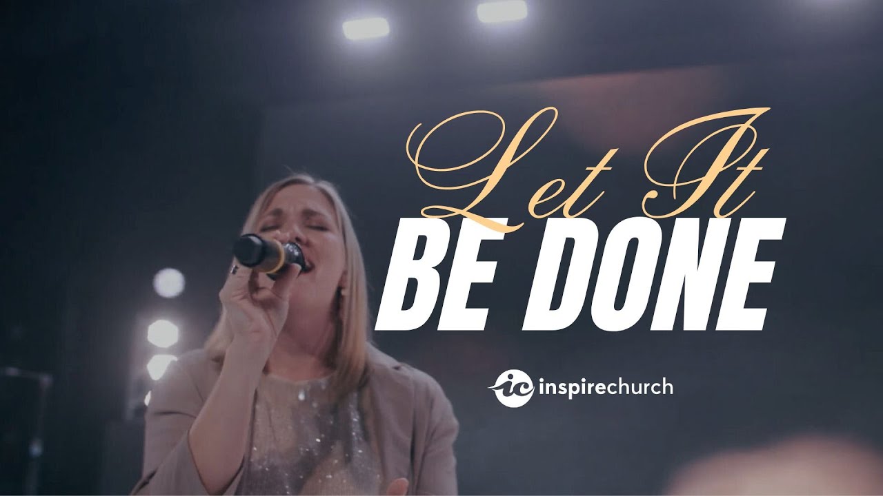 Let It Be Done | Inspire Church Worship - YouTube