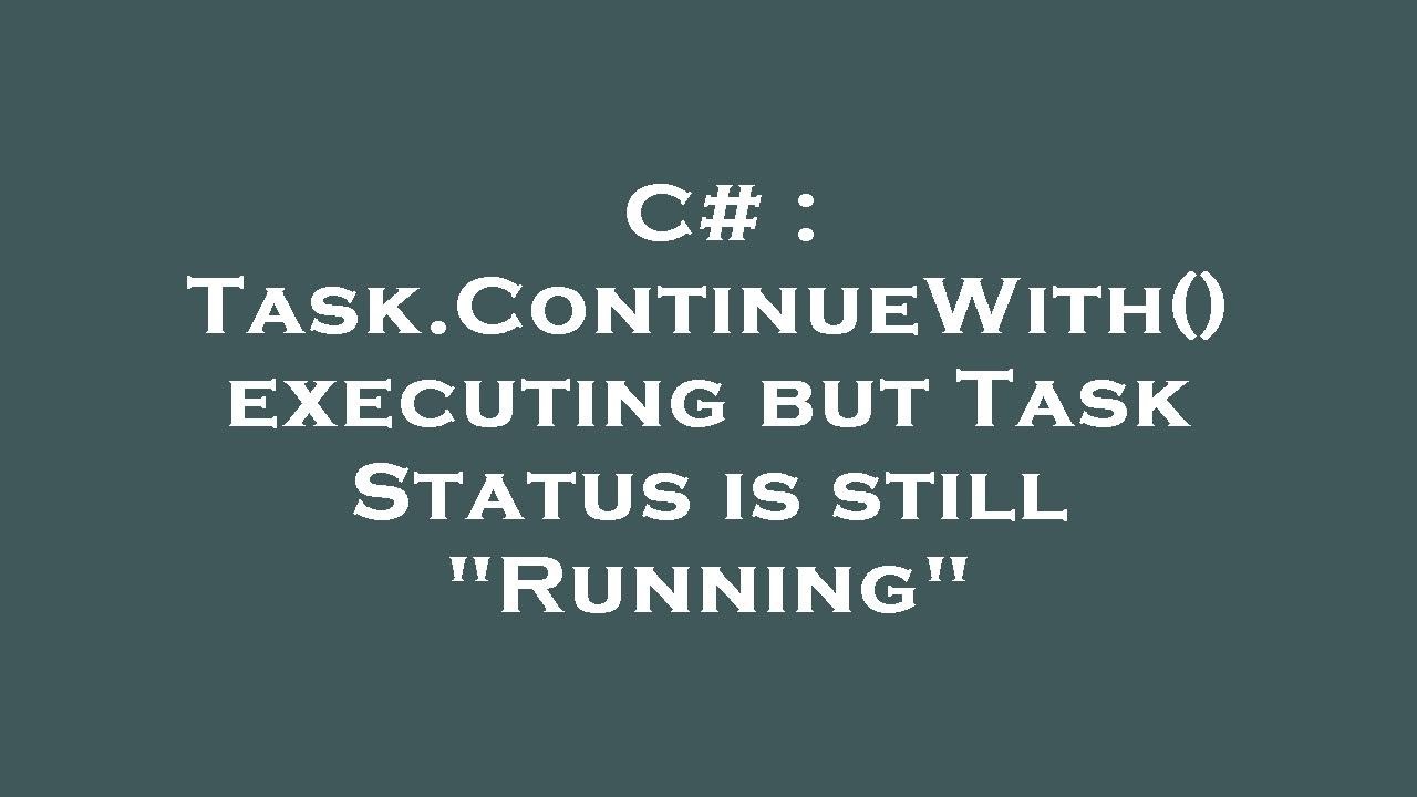 C# : Task.ContinueWith() executing but Task Status is still "Running" - YouTube