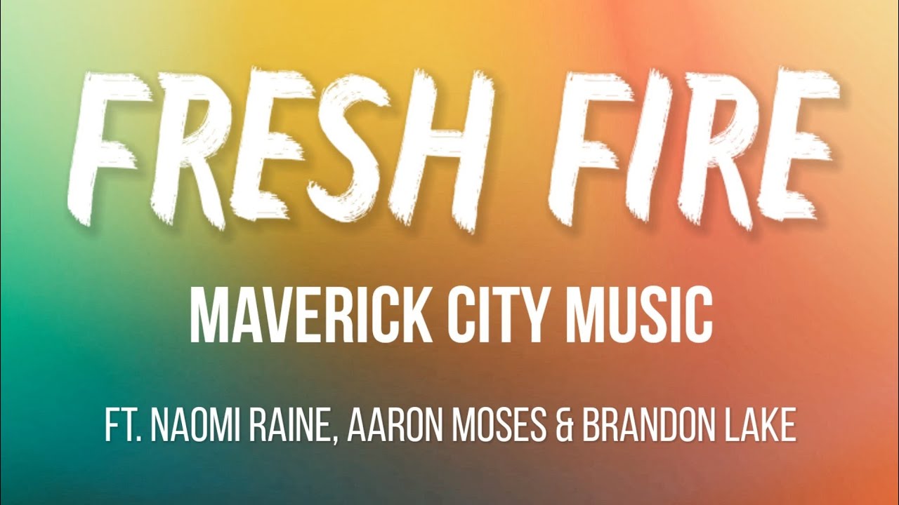 Fresh Fire - Maverick City Music (Lyrics) ft. Naomi Raine, Aaron Moses ...