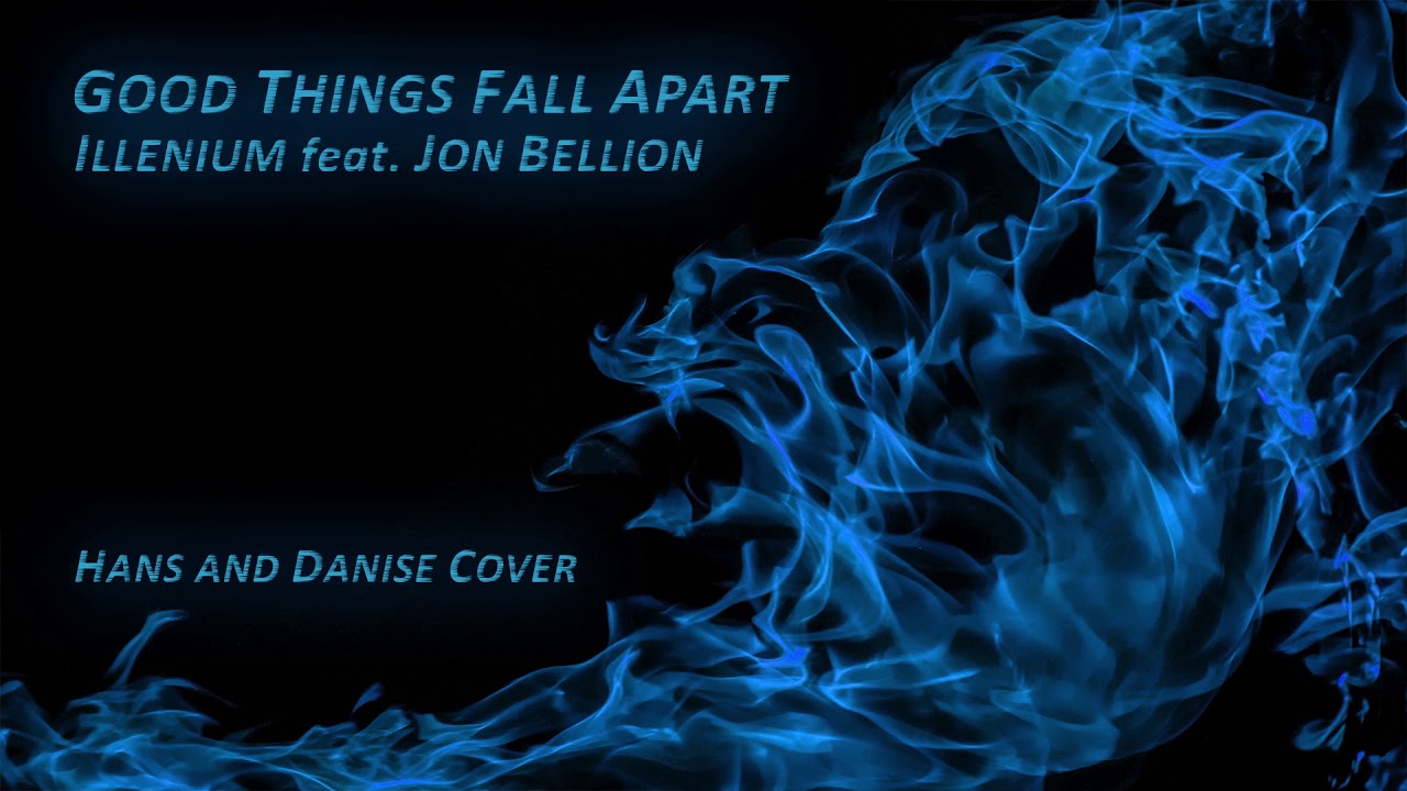 Good Things Fall Apart - Illenium feat. Jon Bellion [Hans and Danise ...