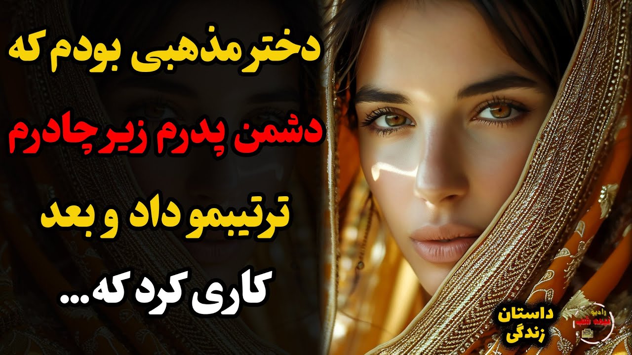 حکایت زندگی دختر مذهبی بودم که دشمن پدرم زیر چادرم ترتیبمو داد و بعد