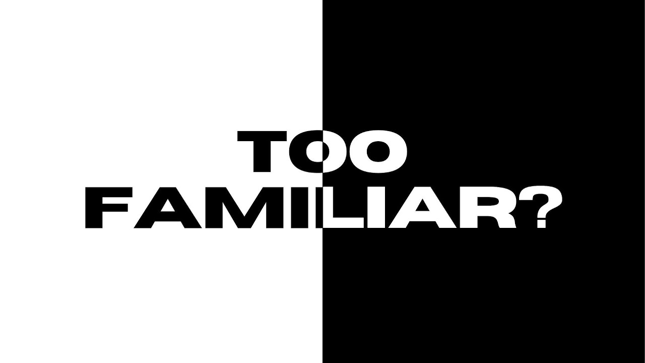 Too Familiar? - YouTube