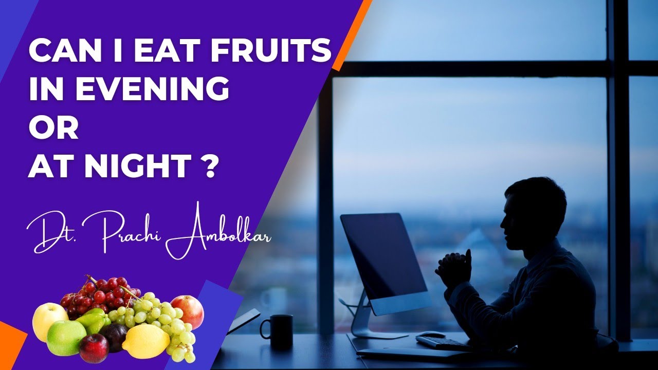 Can I Eat Fruits In Evening Or At Night ? | Dt.Prachi Ambolkar ...