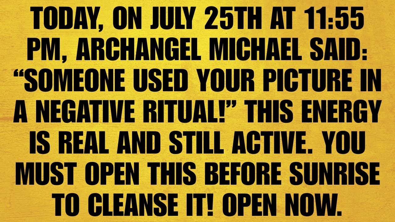 🔴 TODAY, ON JULY 25TH AT 11:55 PM, ARCHANGEL MICHAEL SAID: “SOMEONE ...