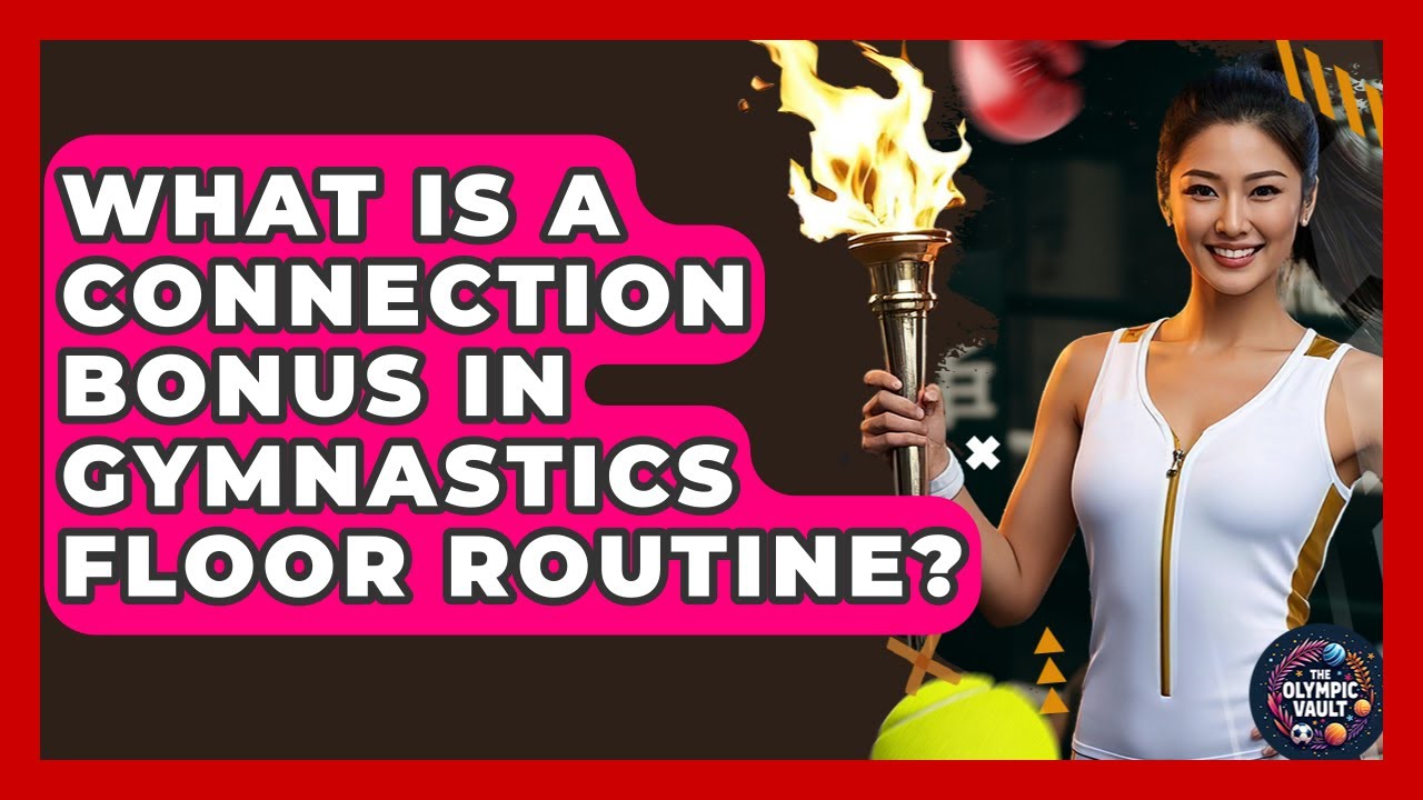 What Is A Connection Bonus In Gymnastics Floor Routine? - The Olympic ...