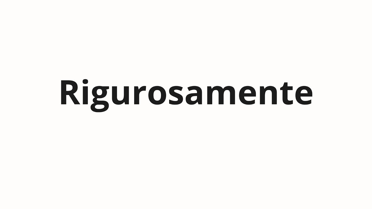 How to pronounce Rigurosamente - YouTube