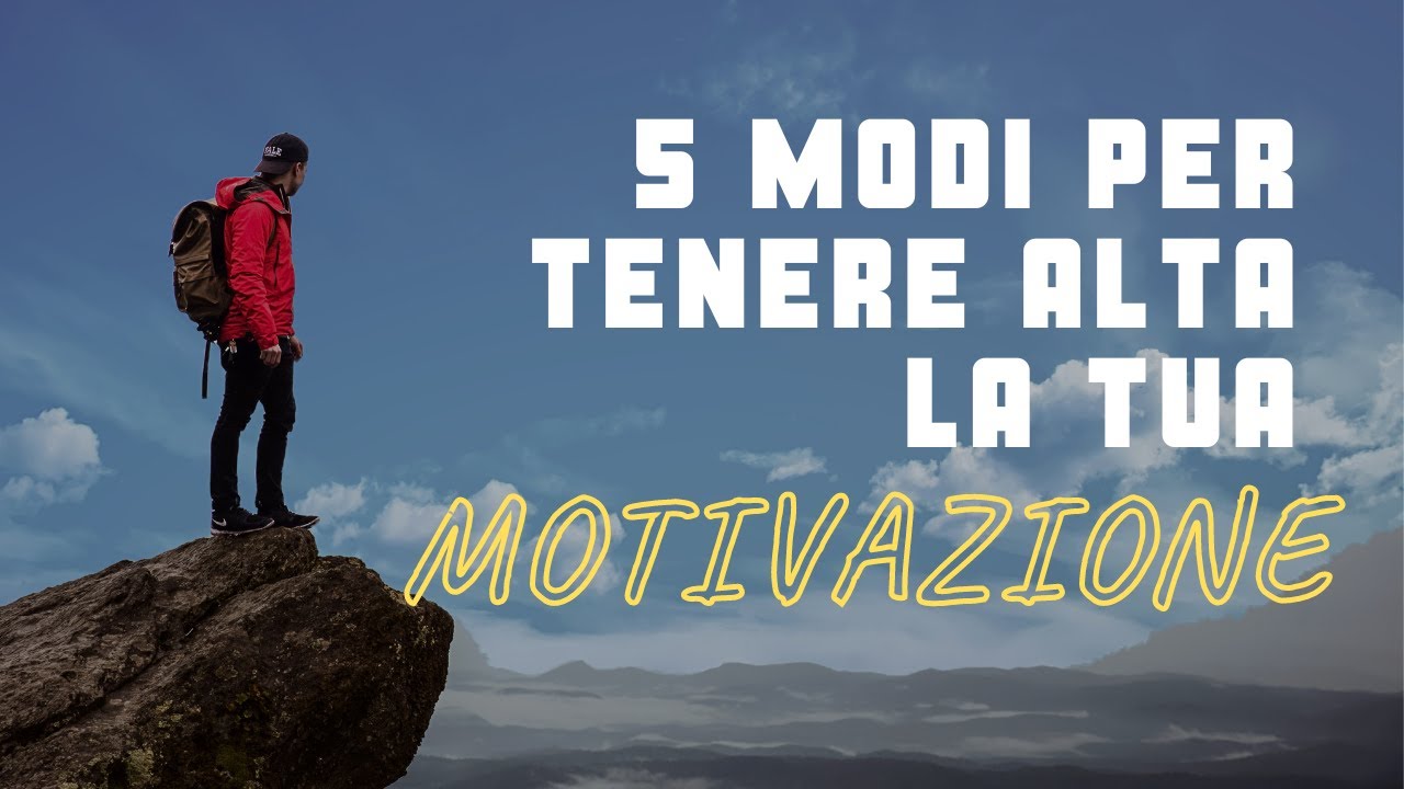 5 modi per mantenere alta la tua motivazione - YouTube