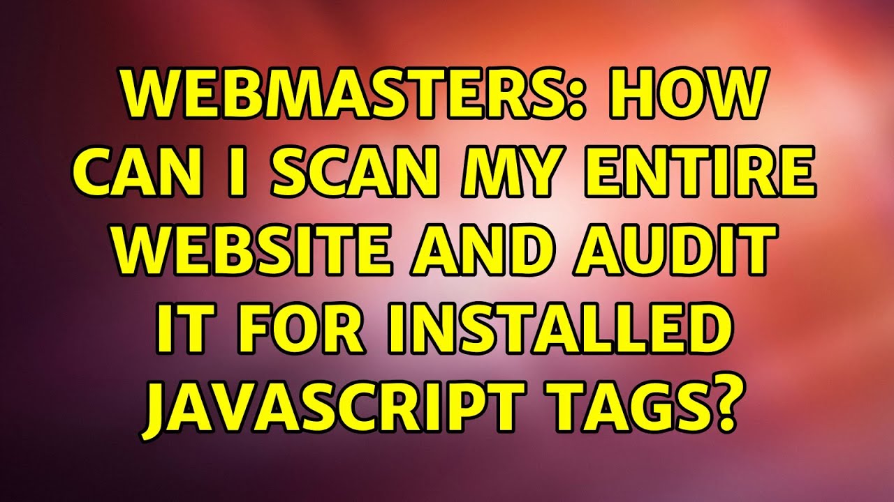 Webmasters How Can I Scan My Entire Website And Audit It For Installed webmasters-how-can-i-scan-my-entire-website-and-audit-it-for-installed