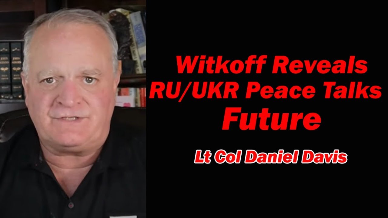 Witkoff Reveals RU/UKR Peace Talks Future Lt Col Daniel Davis - YouTube