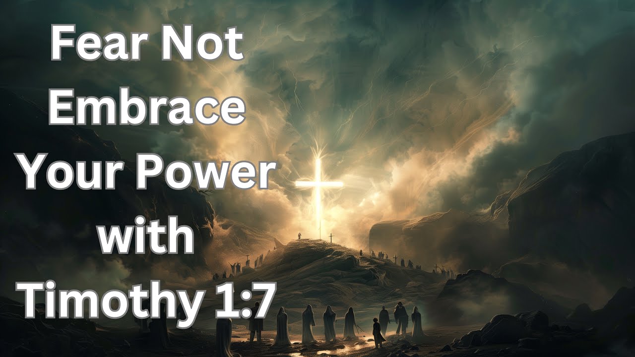Fear Not: Embrace Your Power with Timothy 1:7 | Overcoming Fear through ...