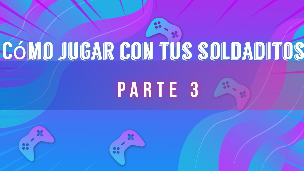 cómo jugar con tus soldaditos parte 3 - YouTube