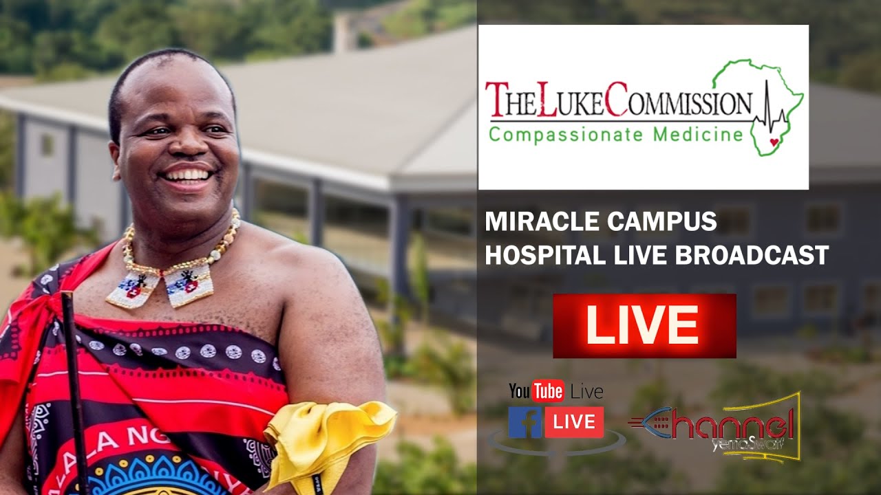 THE OFFICIAL OPENING OF THE LUKE COMMISSION MIRACLE CAMPUS HOSPITAL ESWATINI BY HMK MSWATI III ...