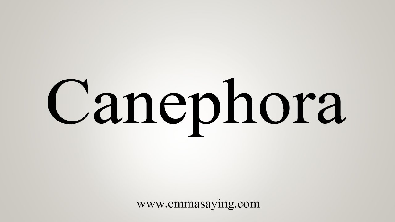 How To Say Canephora - YouTube