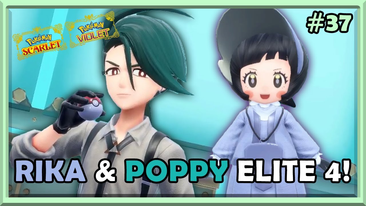 RIKA & POPPY ELITE 4! | POKEMON SCARLET & VIOLET | LET'S PLAY | #37 ...
