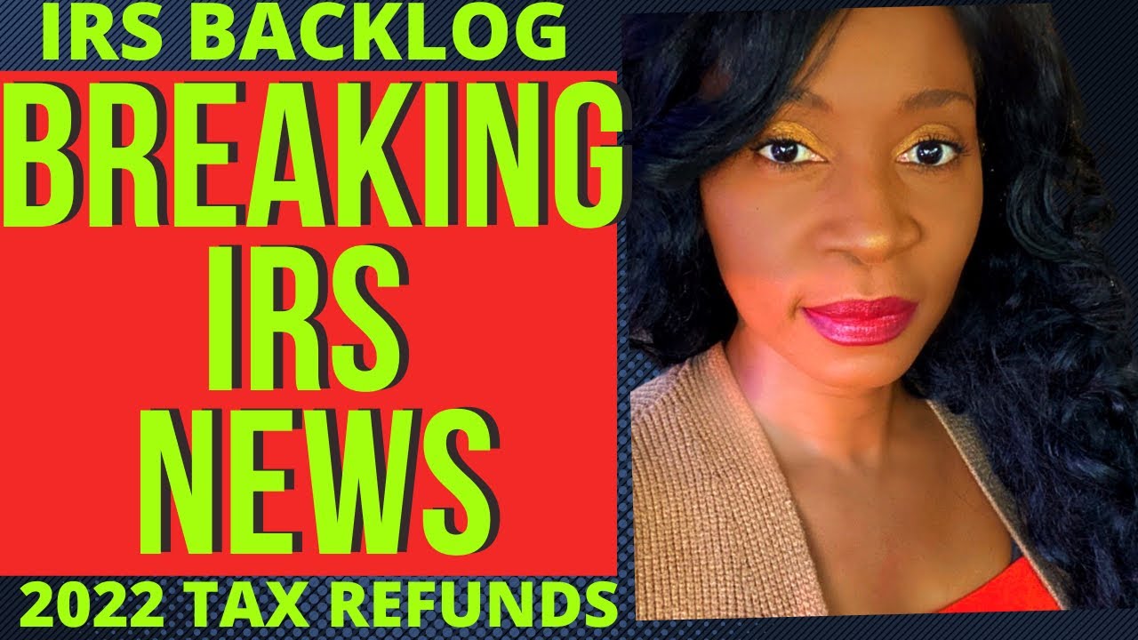Breaking IRS News 2022 Tax Refund Backlog - YouTube