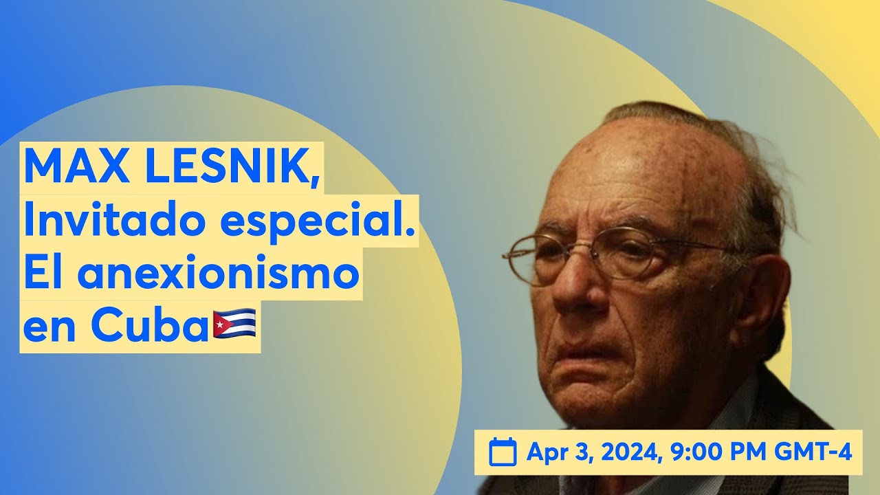 MAX LESNIK, Invitado especial. El anexionismo en Cuba🇨🇺 - YouTube