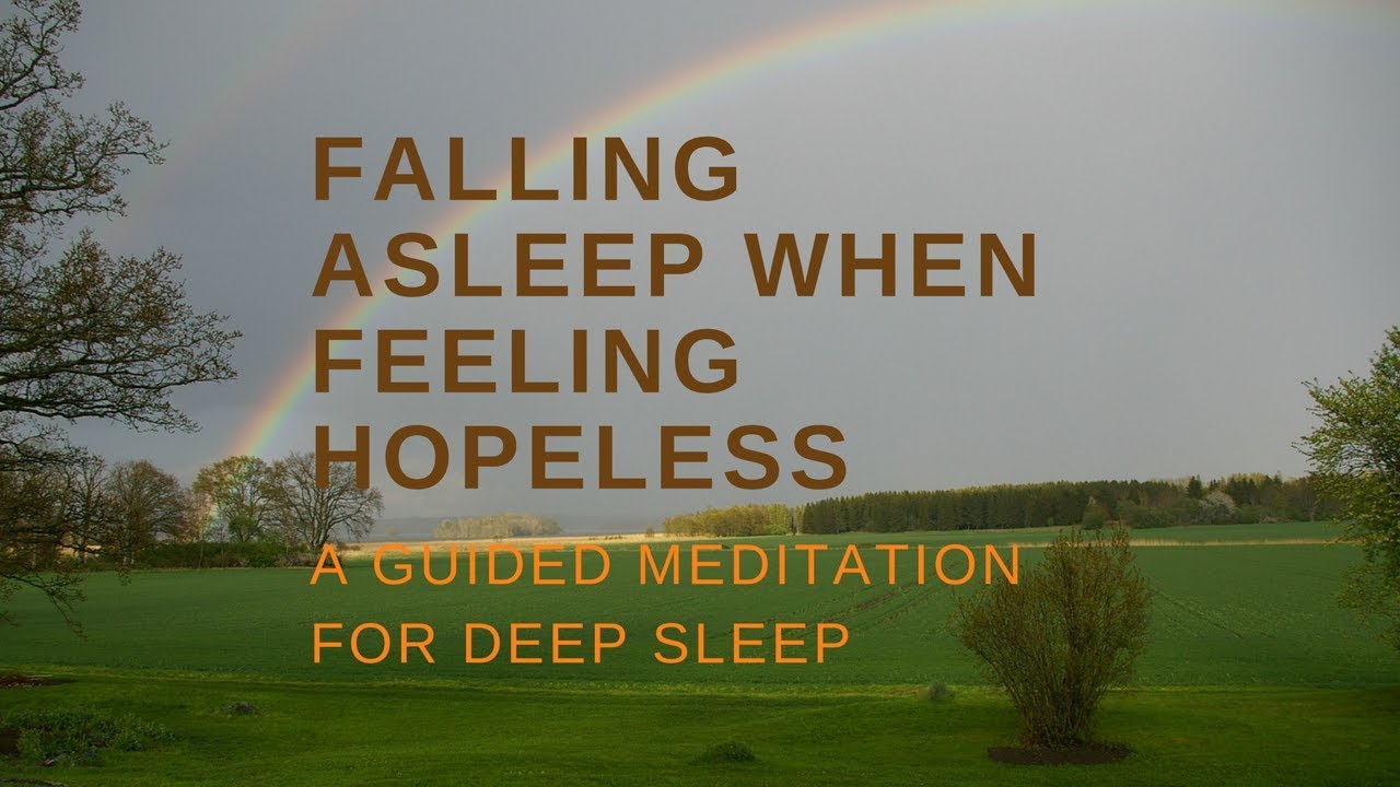FALLING ASLEEP WHEN FEELING HOPELESS A GUIDED SLEEP MEDITATION FOR DEEP ...