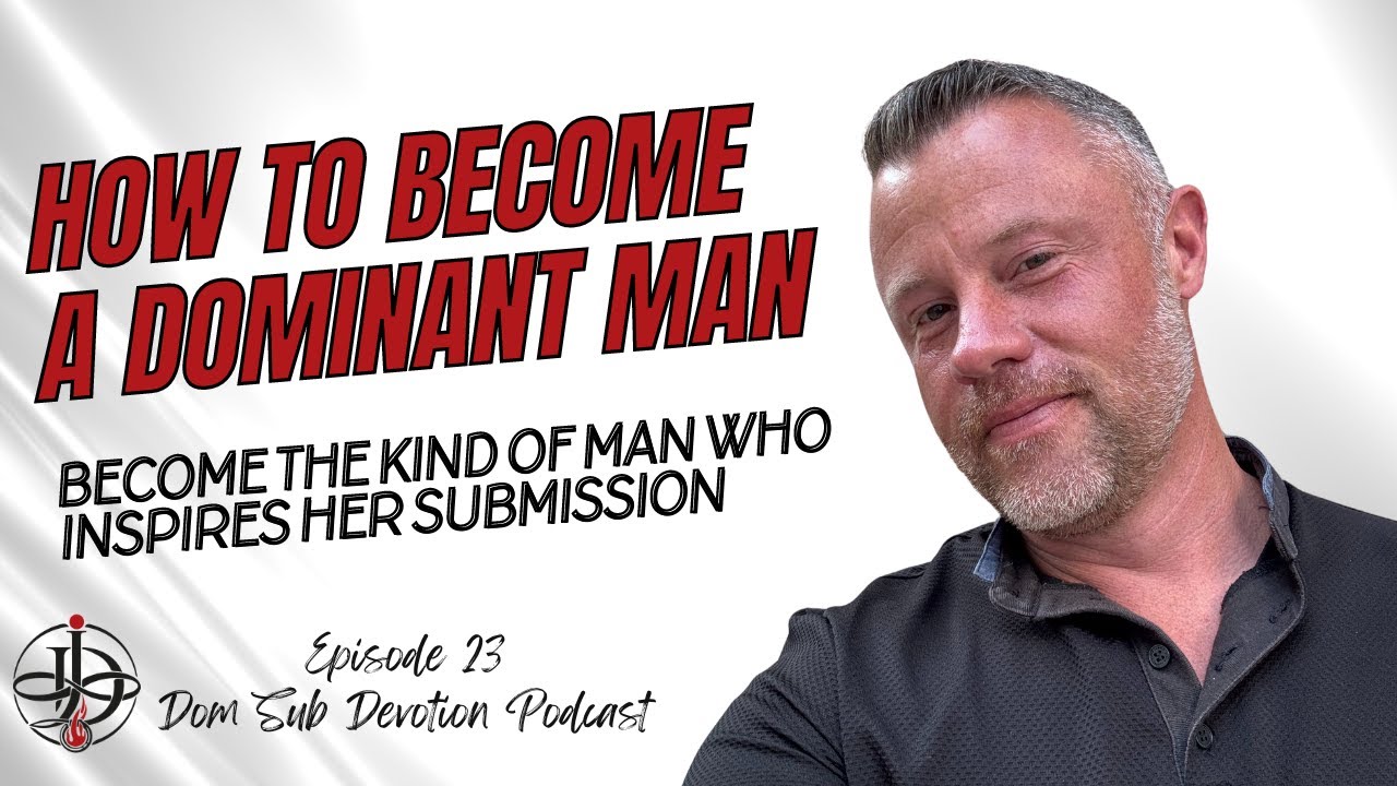 Becoming a Dominant Man - Developing a Dominant character - Dom/sub Devotion Podcast - Episode ...