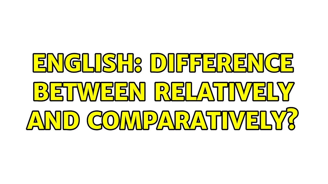 English: Difference between relatively and comparatively? - YouTube