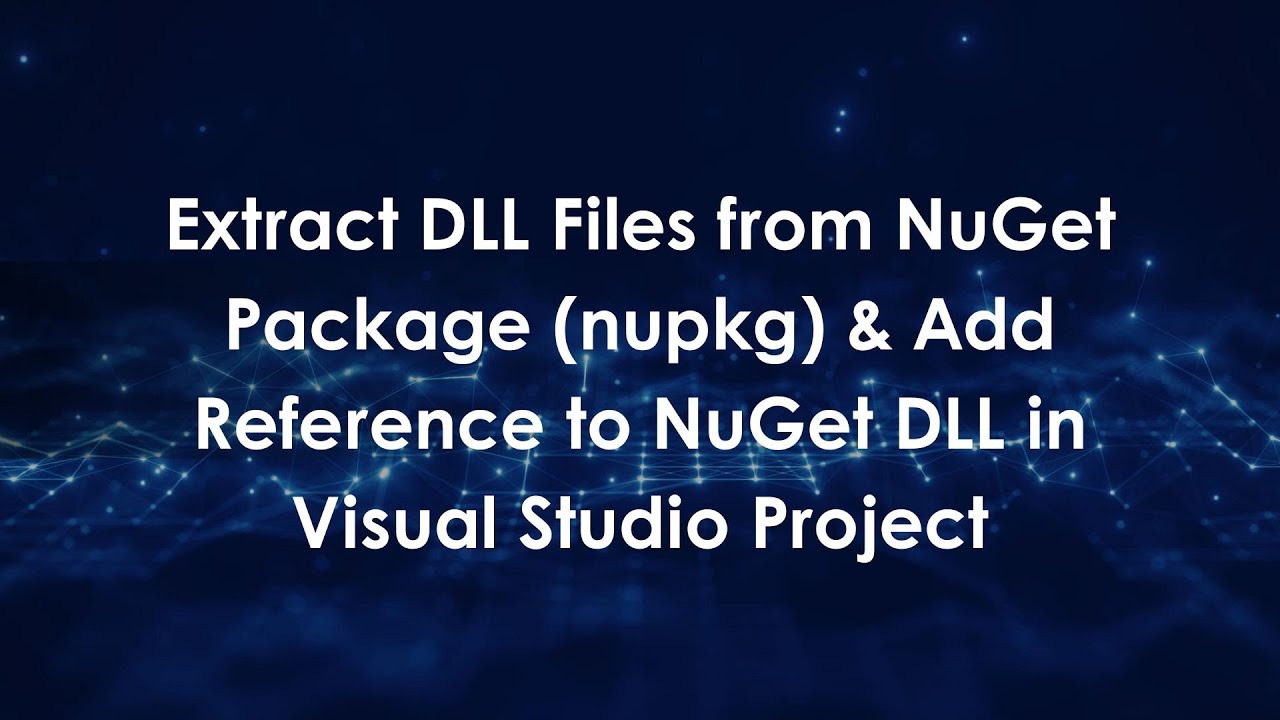 Extract DLL Files from NuGet Package (nupkg) & Add Reference to NuGet DLL in Visual Studio ...