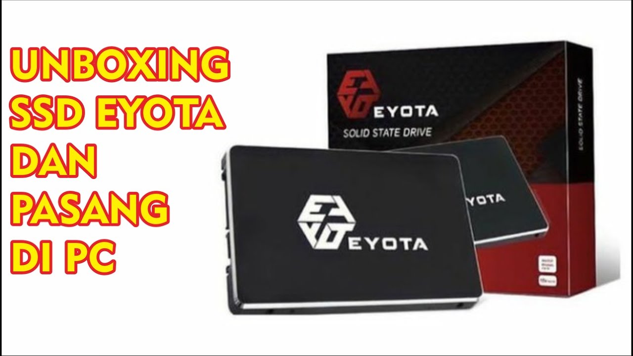 UNBOXING SSD EYOTA DAN CARA PASANG DI PC - YouTube